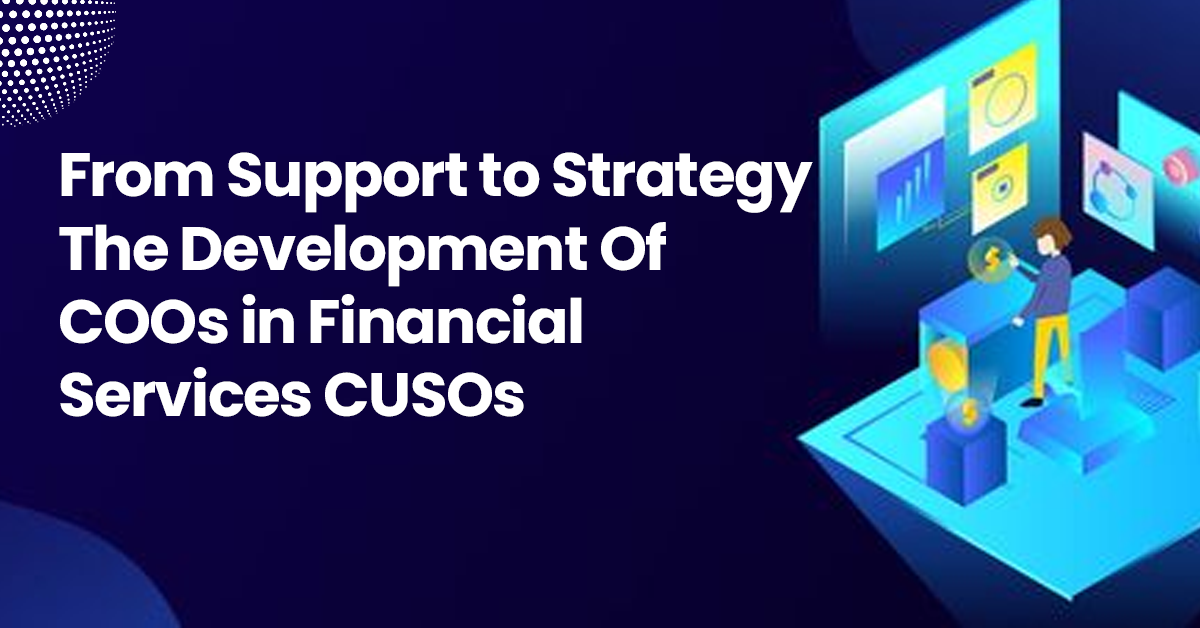 The Evolution Of COOs In Financial Services CUSOs: From Support To ...
