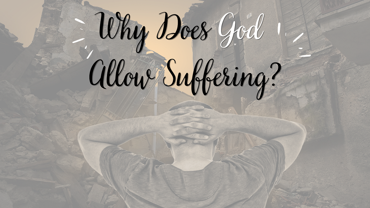 If God Exists, Why Does He Allow Evil, Pain, Suffering, and Sickness ...