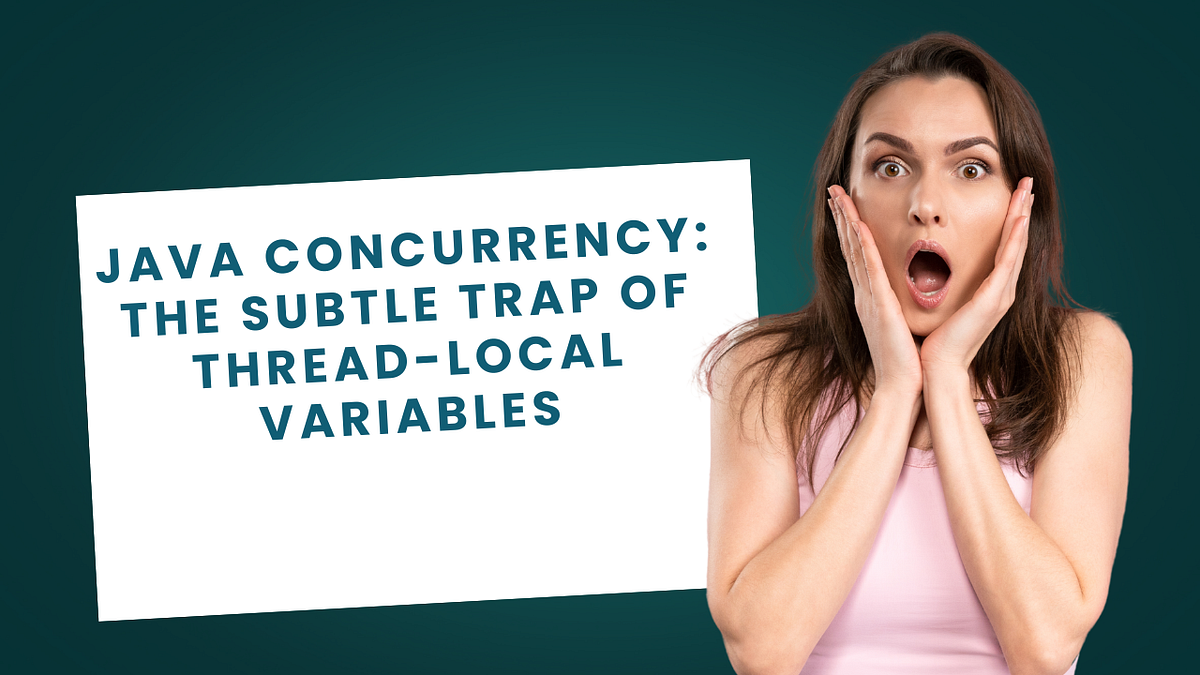 Java Concurrency The Subtle Trap Of Thread Local Variables By 3191