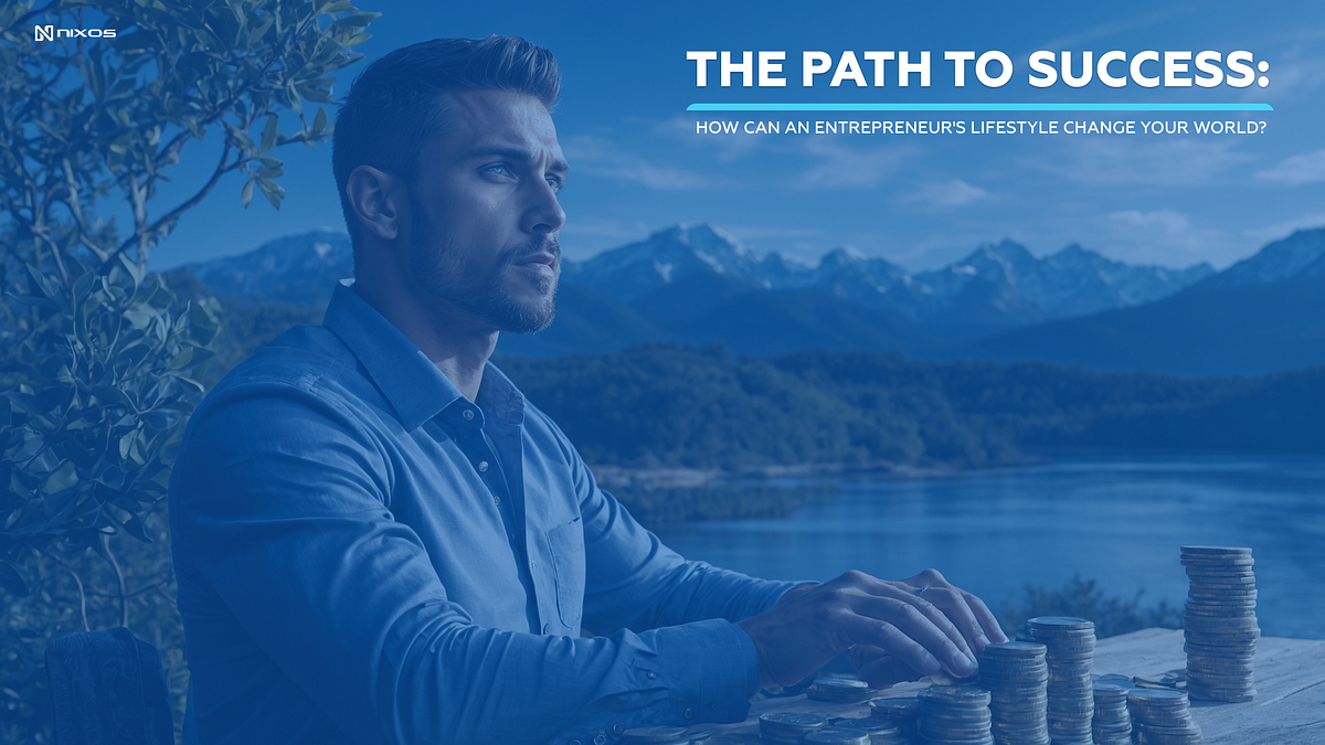 The path to success: how can an entrepreneur’s lifestyle change your world? - Nixos Group - Medium