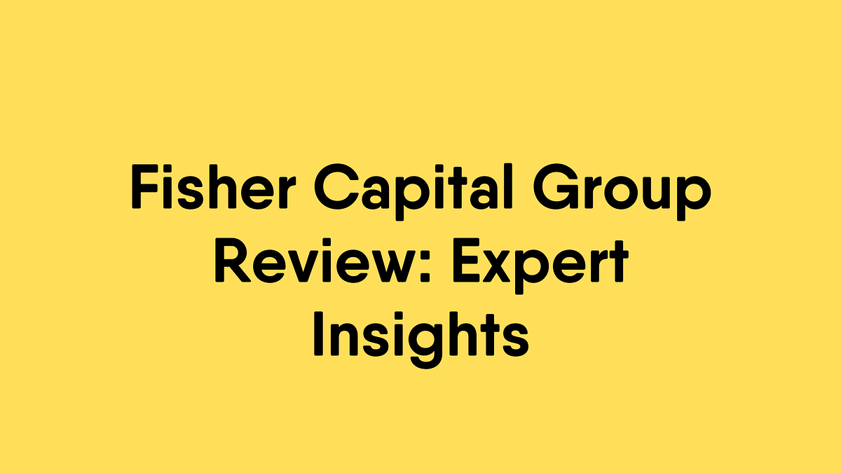 Fisher Capital Group Review: Expert Insights | by Kenji Tubuk | May ...