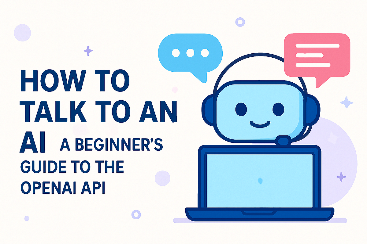 How to Talk to an AI 💻: A Beginner’s Guide to the OpenAI API | by AKEMNOOR SINGH | Jul, 2025 ...