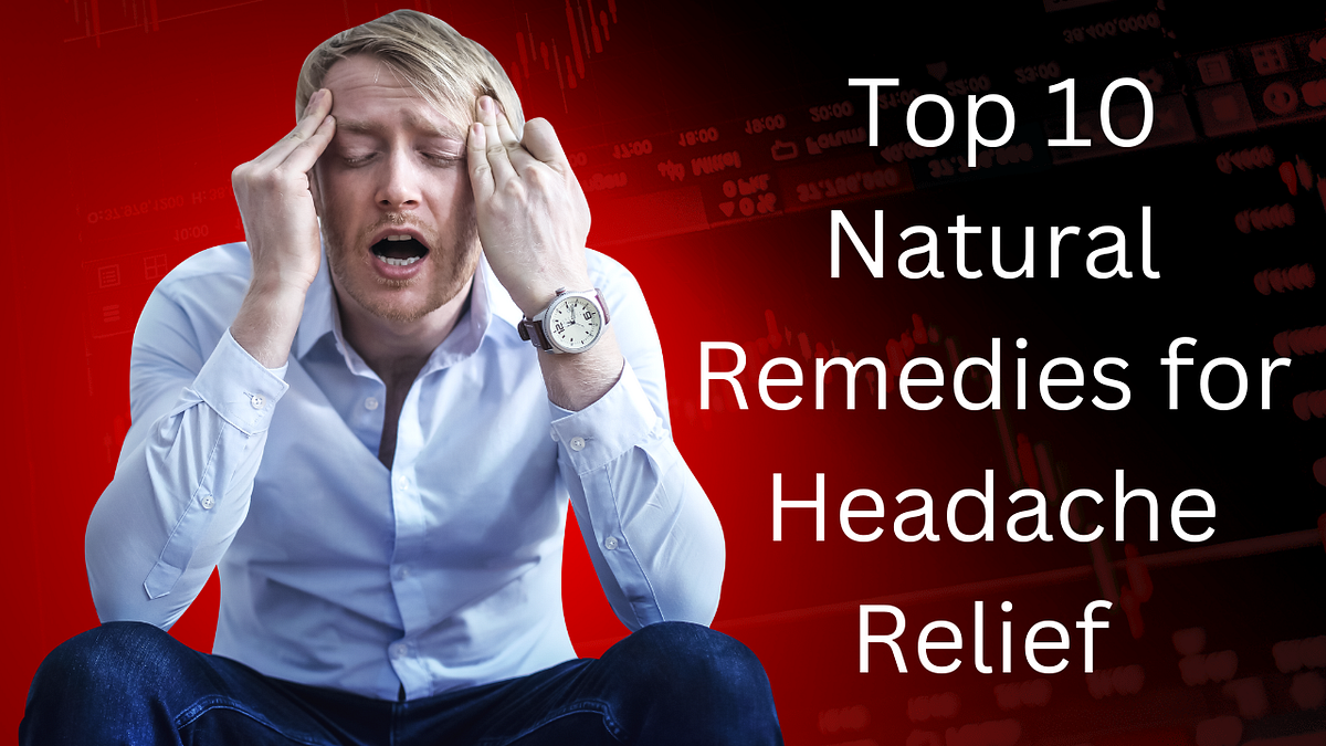 Top 10 natural Remedies for Headache Relief - Healthcare Glow Hub - Medium