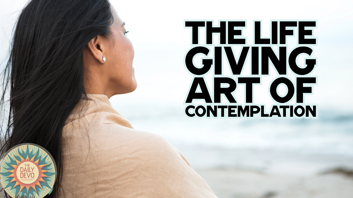 The Life-Giving Art of Contemplation | by Leon Bloder | Oct, 2025 | Medium