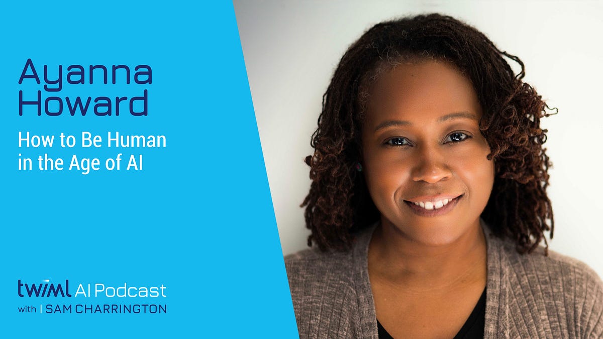 How to Be Human in the Age of AI with Ayanna Howard | by The TWIML AI ...