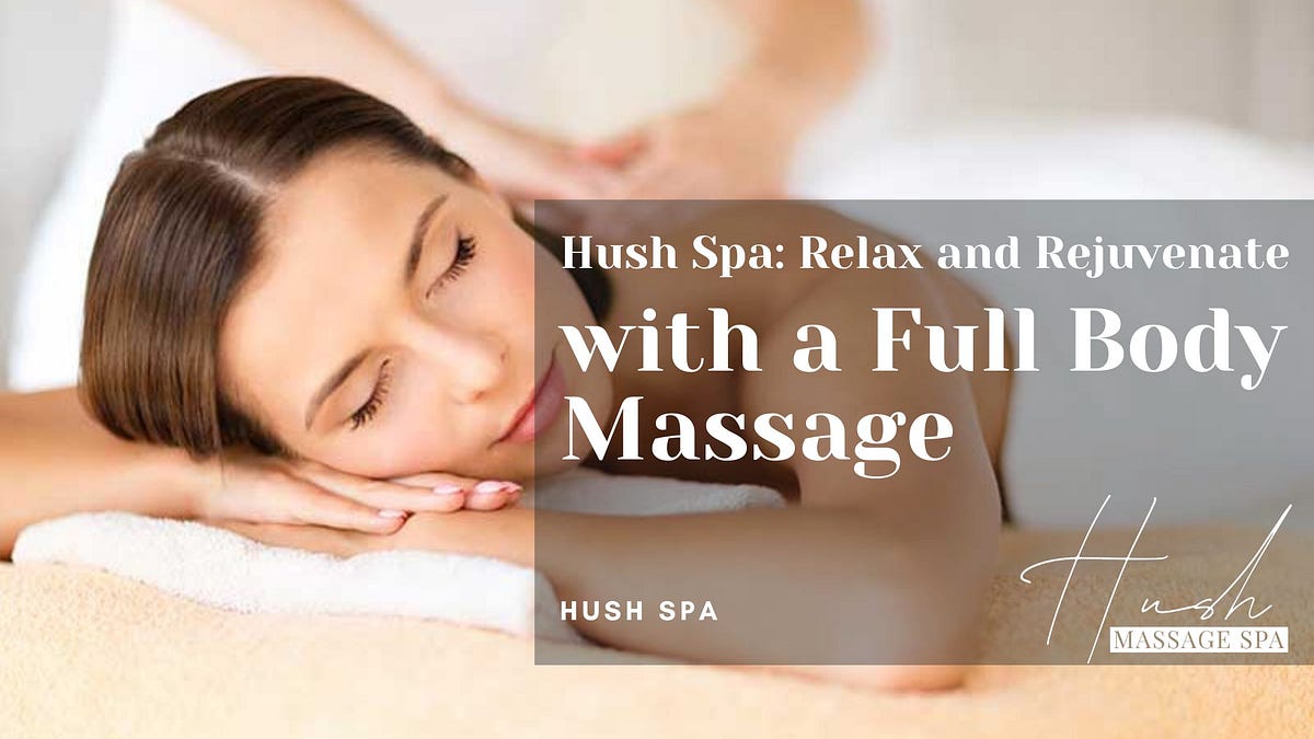 Hush Spa: Relax and Rejuvenate with a Full Body Massage | by Hush Spa ...