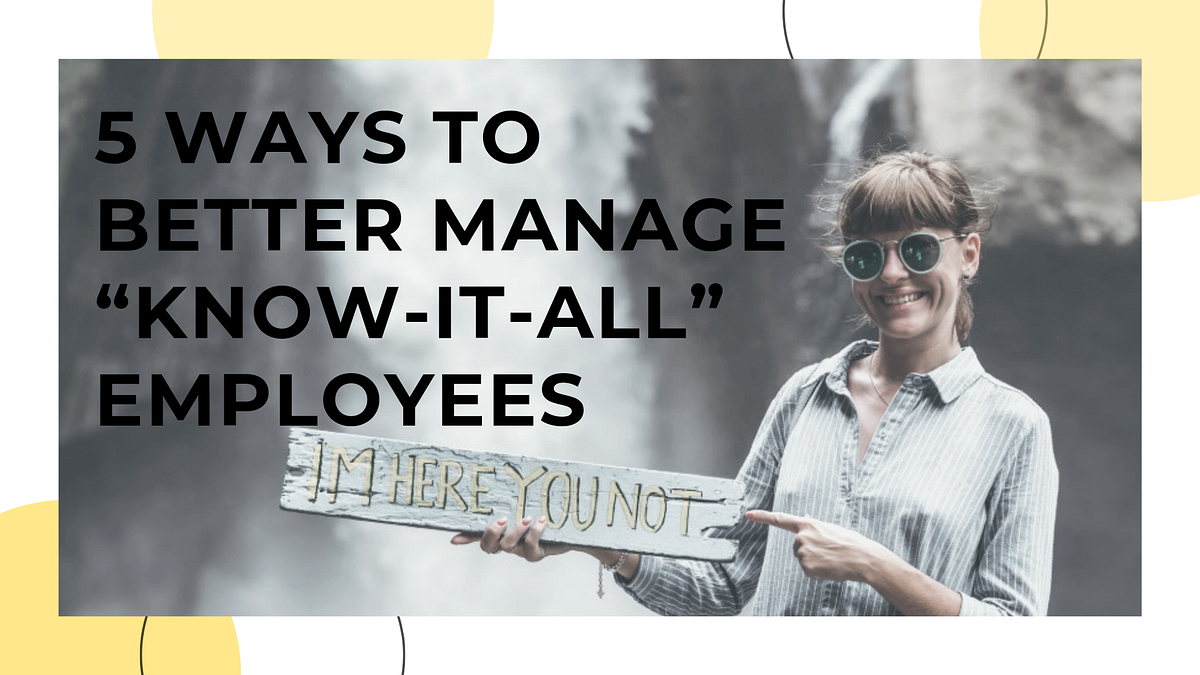 5 WAYS TO BETTER MANAGE “KNOW-IT-ALL” EMPLOYEES | by Jeff Butler ...