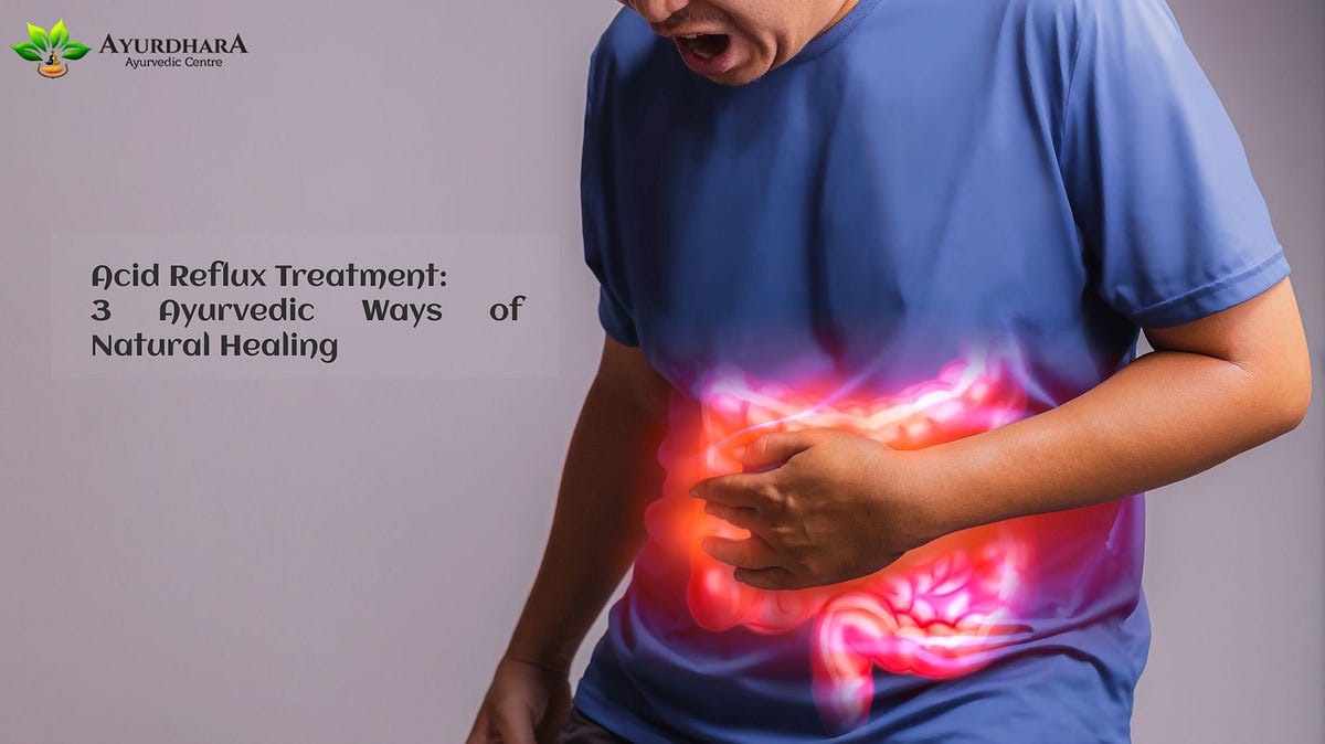 Acid Reflux Treatment: 3 Ayurvedic Ways of Natural Healing | by ...