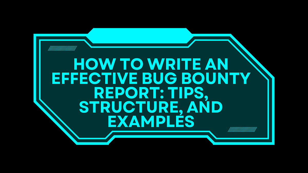 How to Write an Effective Bug Bounty Report: Tips, Structure, and ...