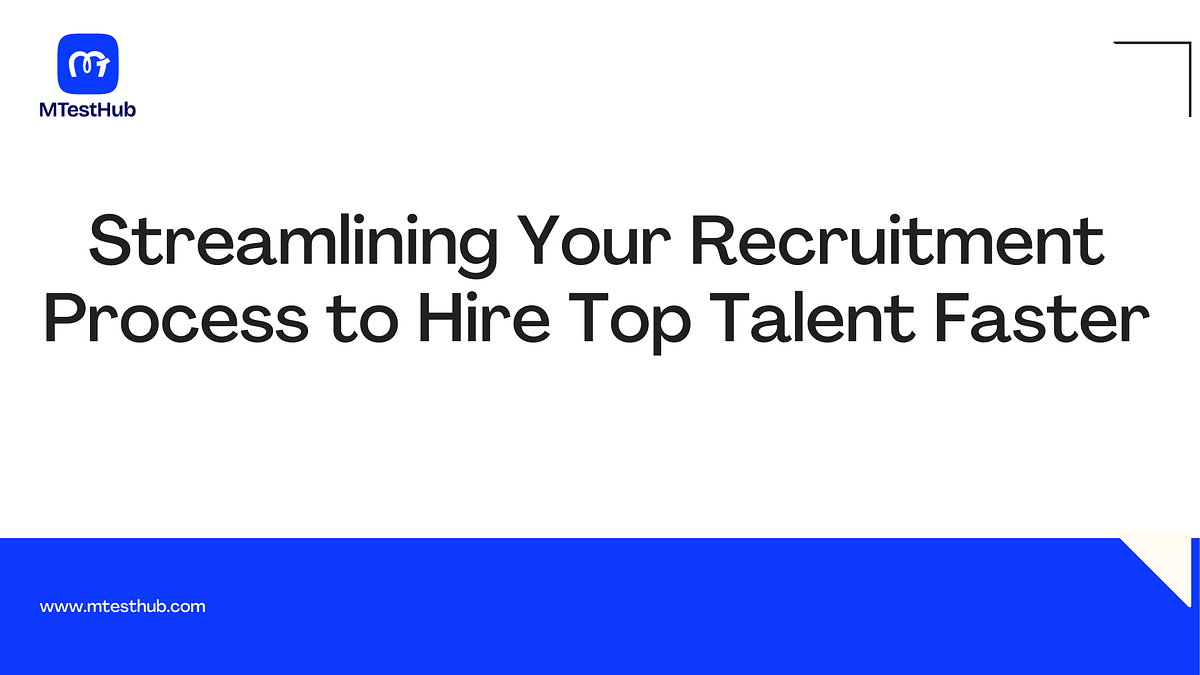 Streamlining Your Recruitment Process to Hire Top Talent Faster | by ...