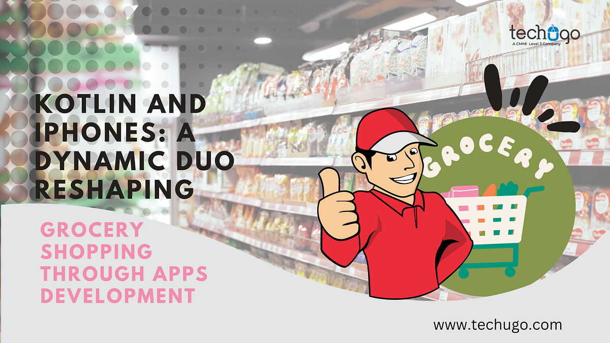 Kotlin and iPhones: A Dynamic Duo Reshaping Grocery Shopping Through Apps Development ...