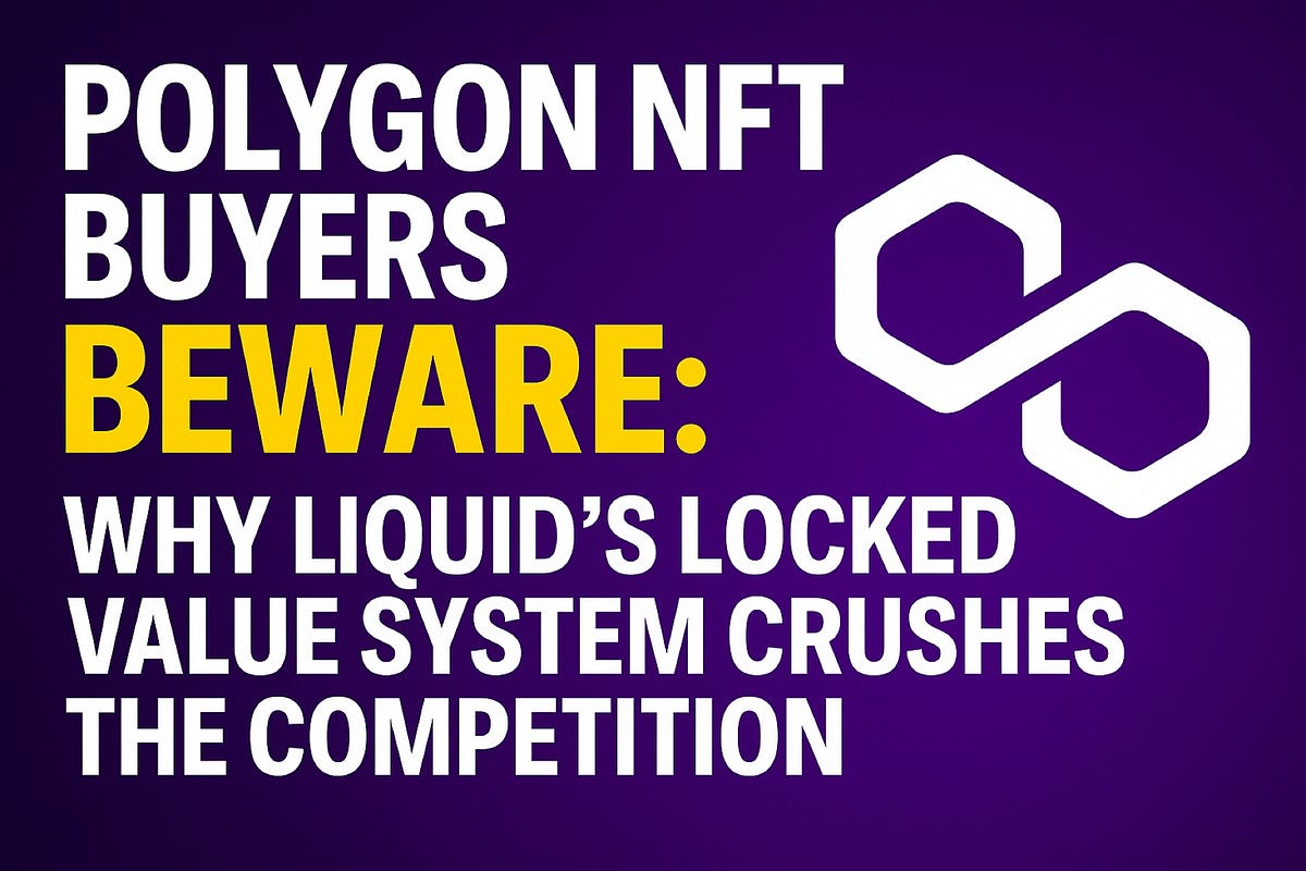 Polygon NFT Buyers Beware: Why Liquid’s Locked Value System Crushes the ...