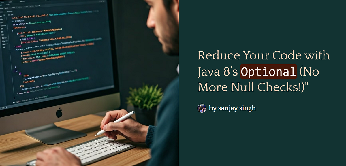 Reduce Your Code with Java 8’s Optional (No More Null Checks!) - Sanjay Singh - Medium