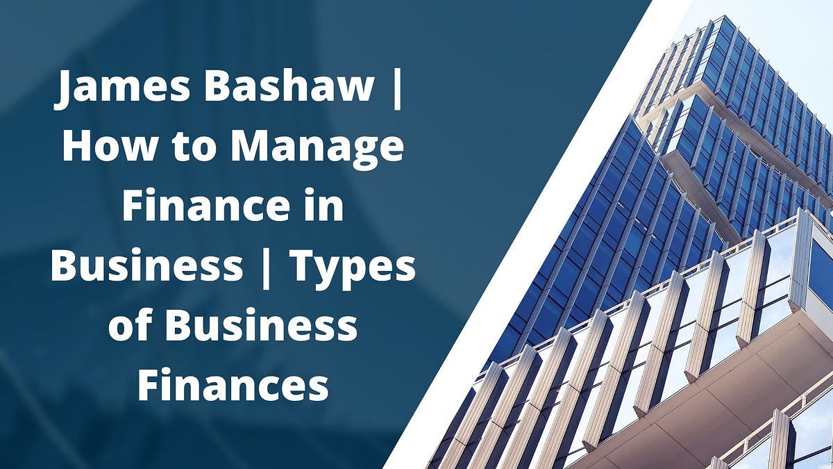 James Bashaw | How to Manage Finance in Business | Types of Business ...