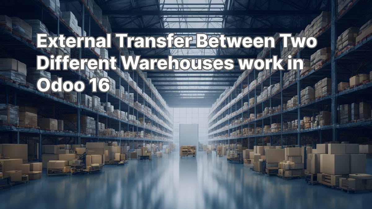 External Transfer Between Two Different Warehouses work in Odoo 16 | by ...