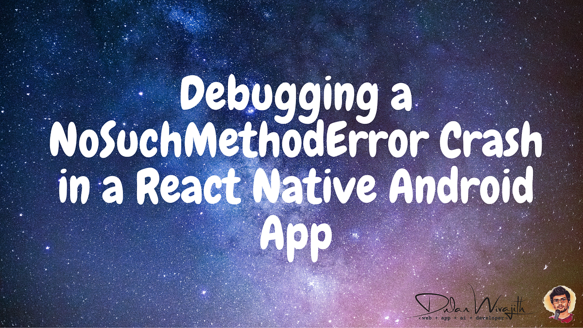 Debugging a NoSuchMethodError Crash in a React Native Android App | by Dulan (Wirajith ...
