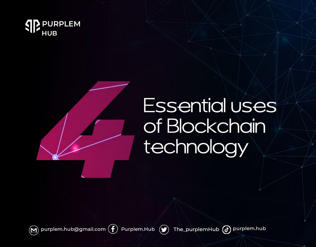4 ESSENTIAL USES OF BLOCKCHAIN TECHNOLOGY. | by Purplem Hub | Medium