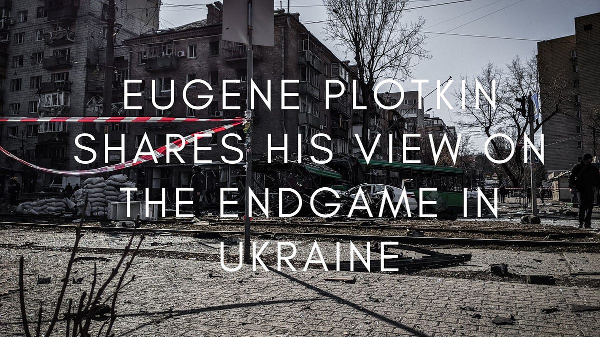 Eugene Plotkin Shares His View on the Endgame in Ukraine | by Eugene ...