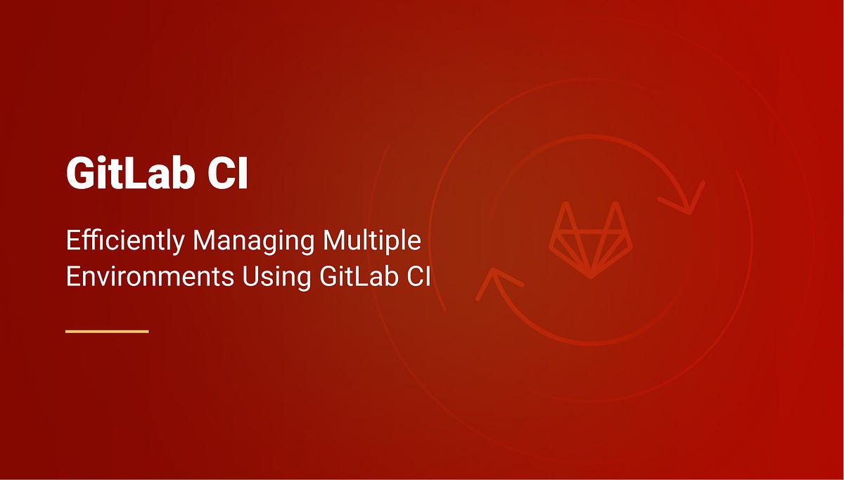 Efficiently Managing Multiple Environments Using GitLab CI | by Romaric ... Efficiently Managing Multiple Environments Using GitLab CI | by Romaric ...