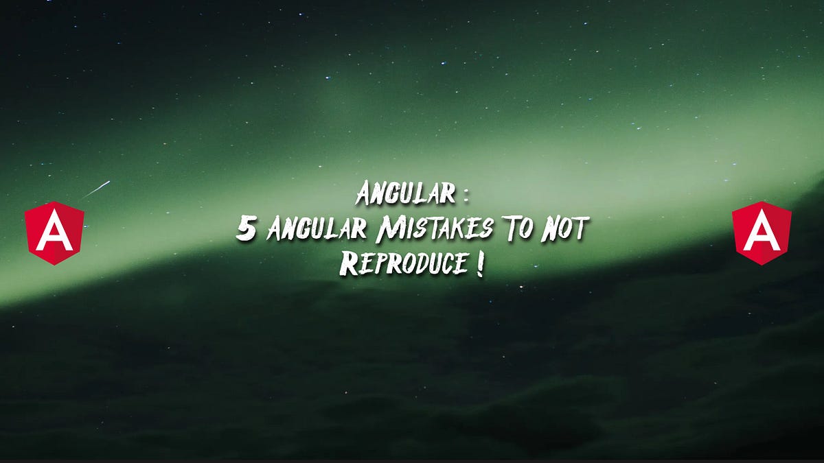 Angular: 5 Angular Mistakes To Not Reproduce ! | by Amine Souissia | Medium