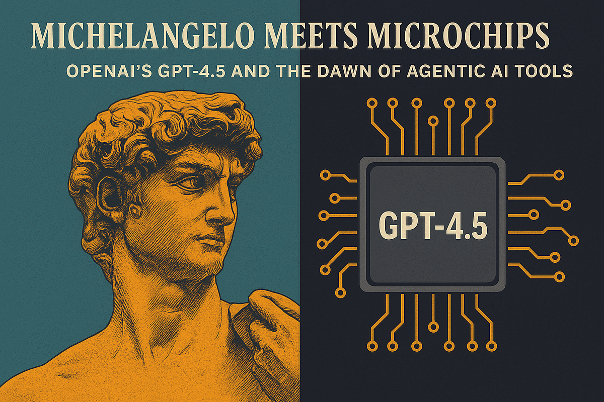 Michelangelo Meets Microchips: OpenAI’s GPT‑4.5 and the Dawn of Agentic AI Tools | by Anastasiia ...