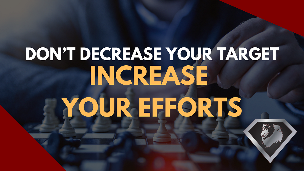 Don’t Decrease Your Target, Increase Your Efforts! | by Jake Rosenberg ...