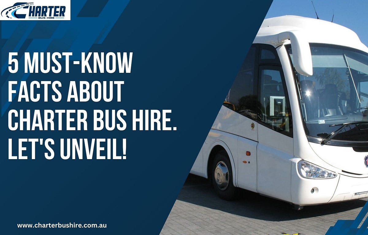 5 Must-Know Facts about Charter Bus Hire. Let's unveil! | Medium