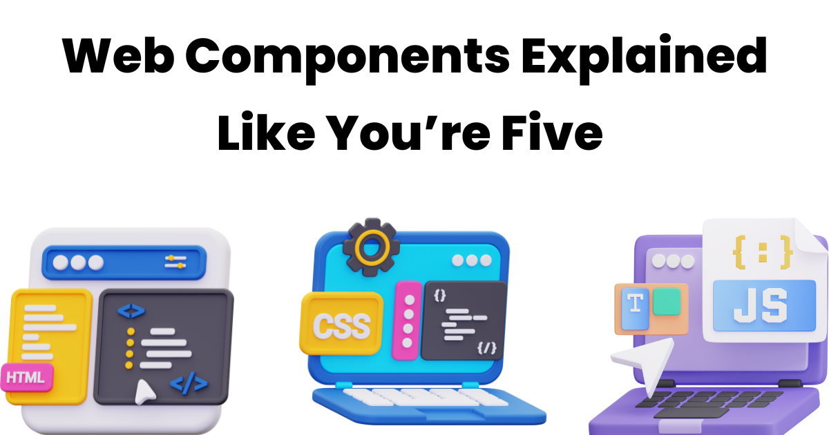 Web Components Explained Like You’re Five 🧩 | by Chami | Medium