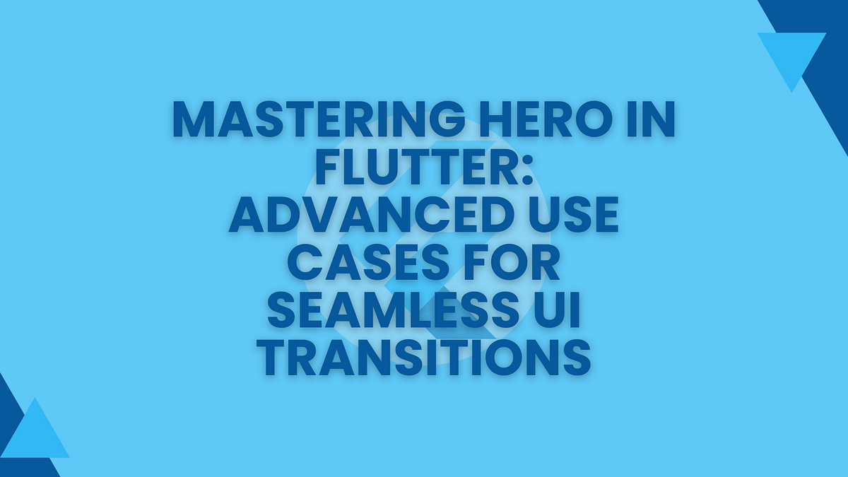 Mastering Hero In Flutter Advanced Use Cases For Seamless Ui Transitions By Developer Hub 1126