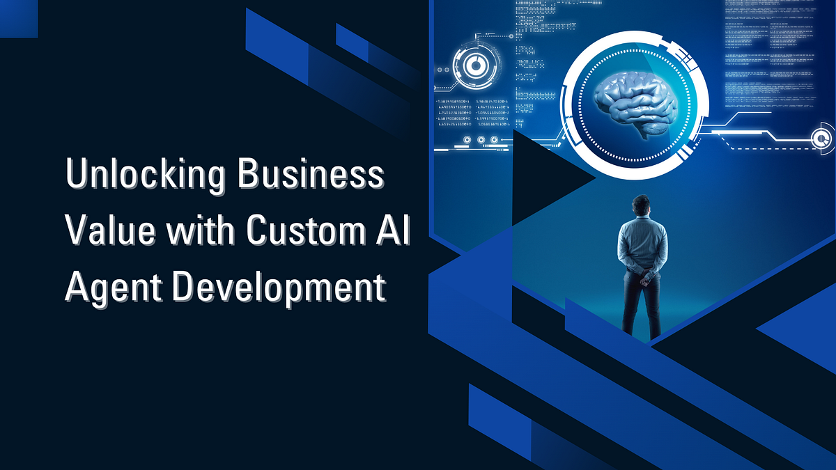 Unlocking Business Value with Custom AI Agent Development | Artificial ...