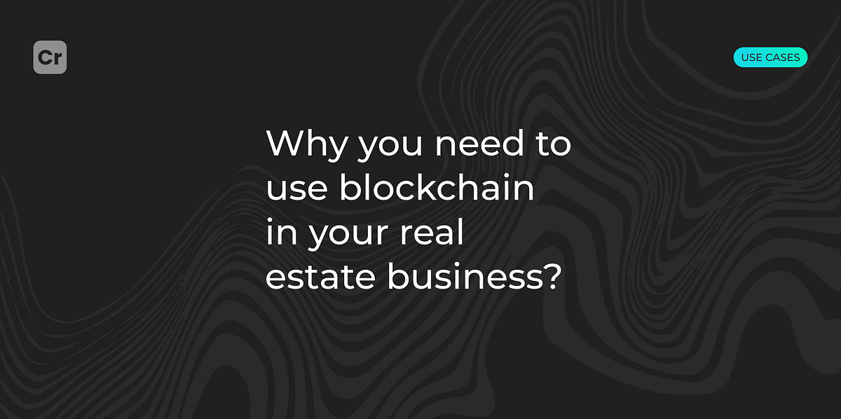Why you need to use blockchain in your real estate business? | by ...