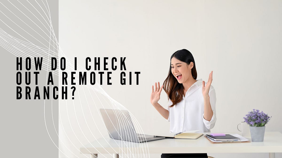 How do I check out a remote Git branch? | by Harold Finch | Medium