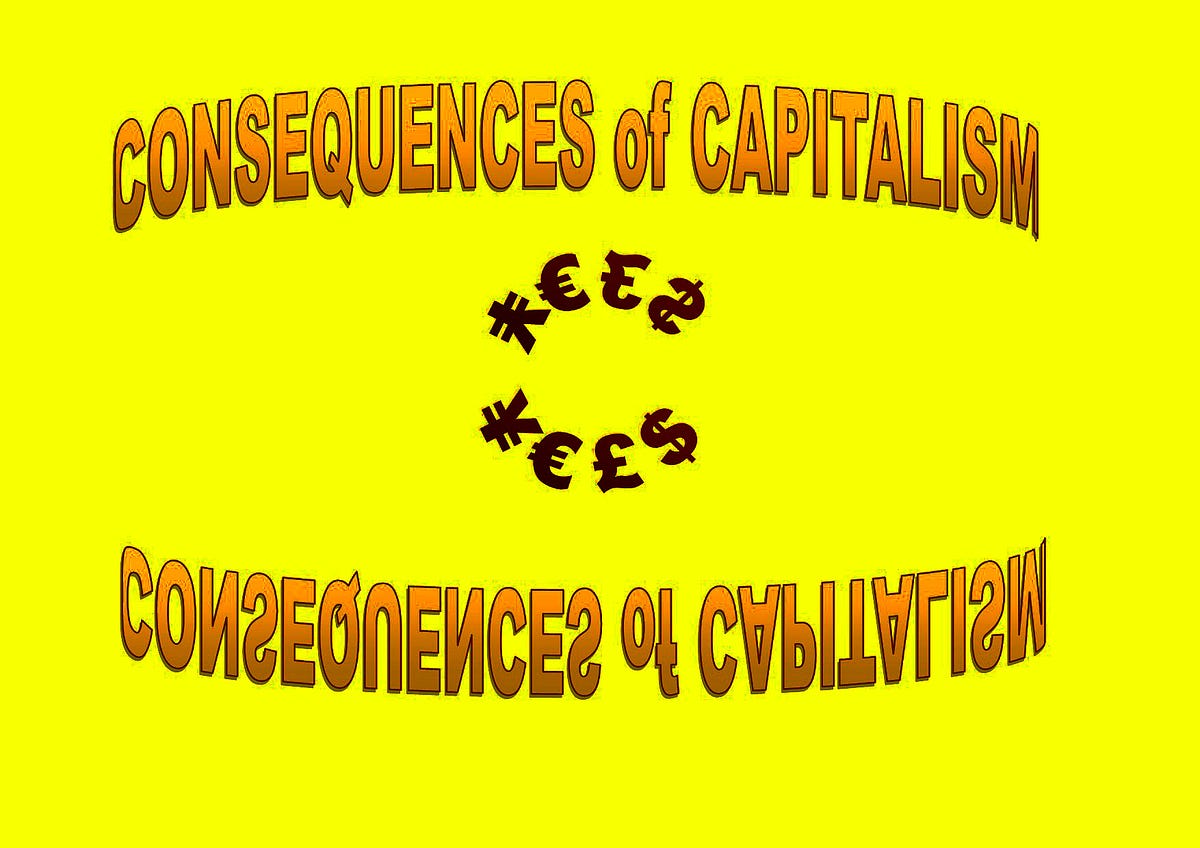Consequences of Capitalism. We all know the world runs its… | by Stuart ...