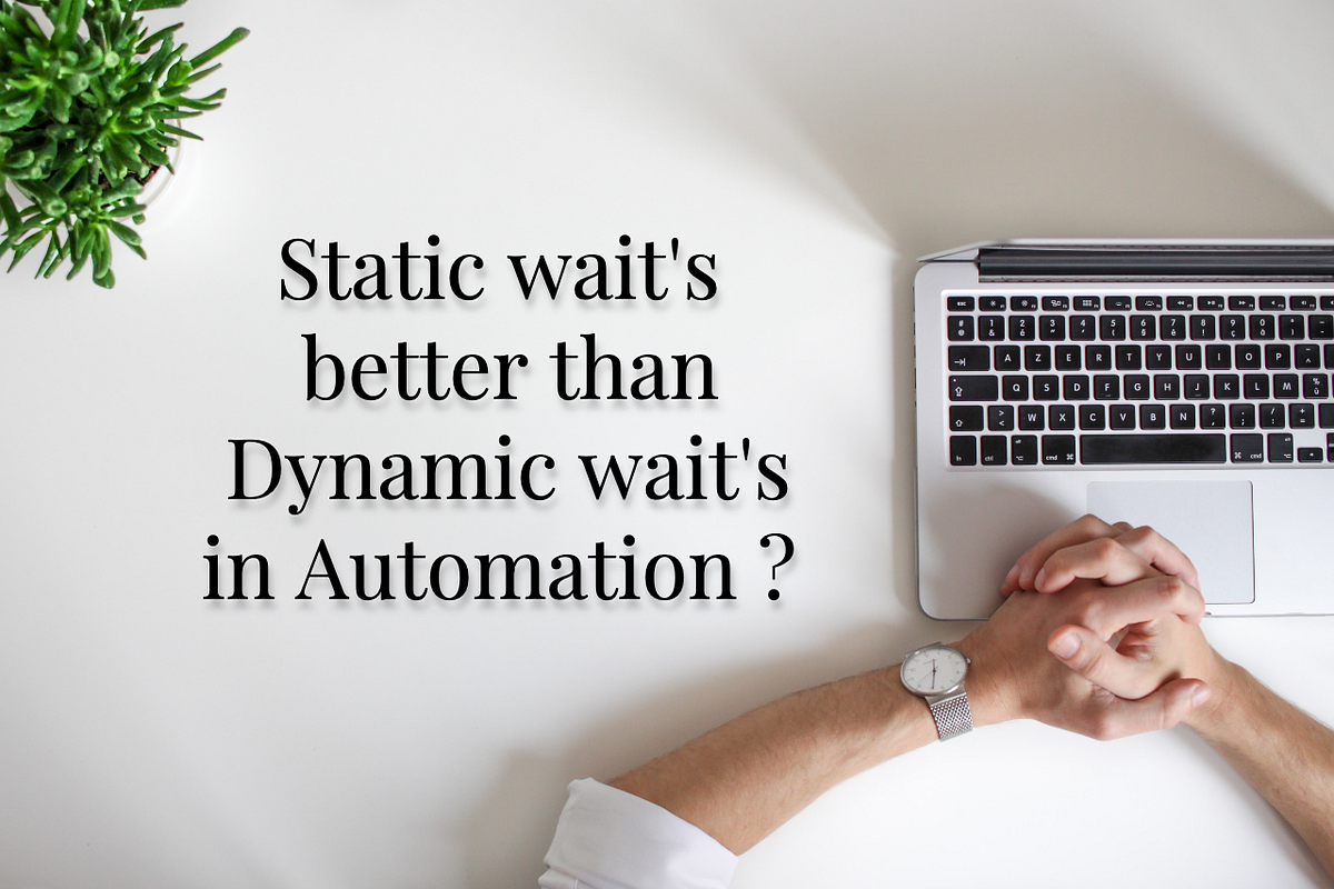 Static WAIT’s better than Dynamic WAIT’s in Automation ? | by Joydeep ...