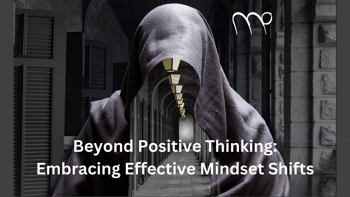 Beyond Positive Thinking: Embracing Effective Mindset Shifts | by ...