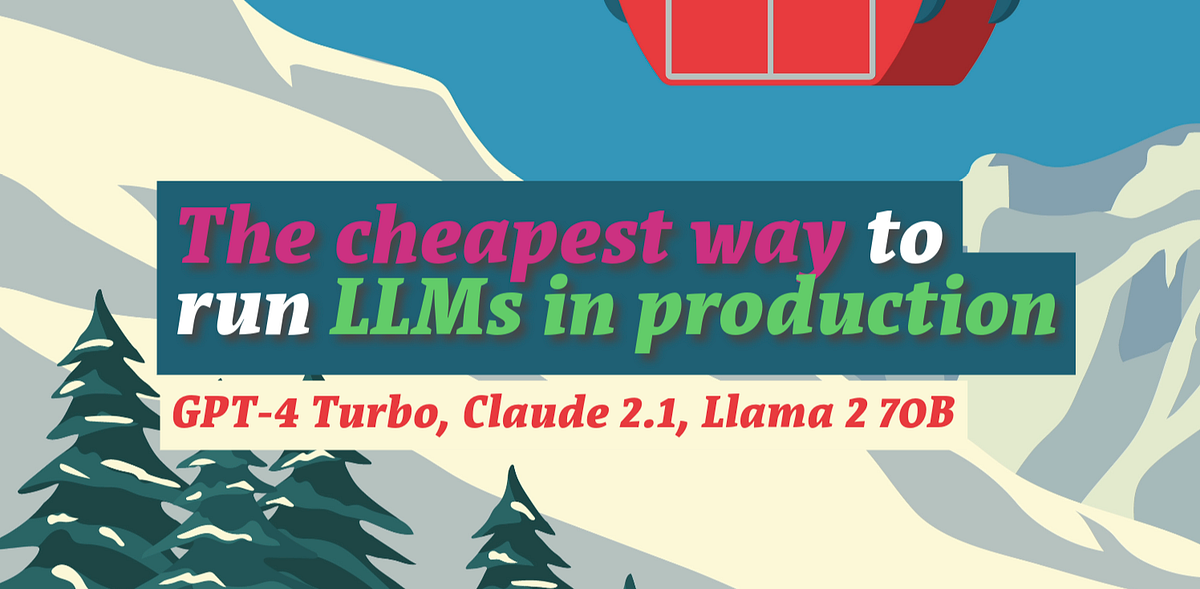 The Cheapest Way to Run LLMs in Production: GPT-4 Turbo, Llama 2 ...