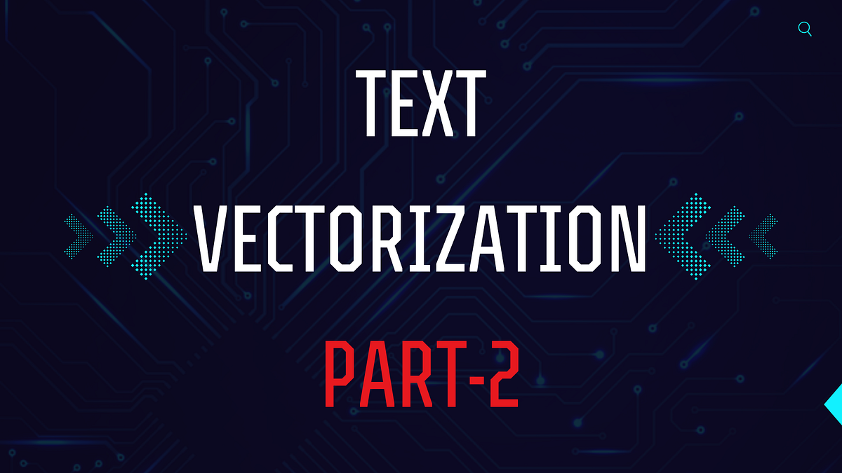 TEXT VECTORIZATION-2. AS I TOLD IN MY PREVIOUS STORY, WE ARE… | by VIJAY RAGUL | Medium