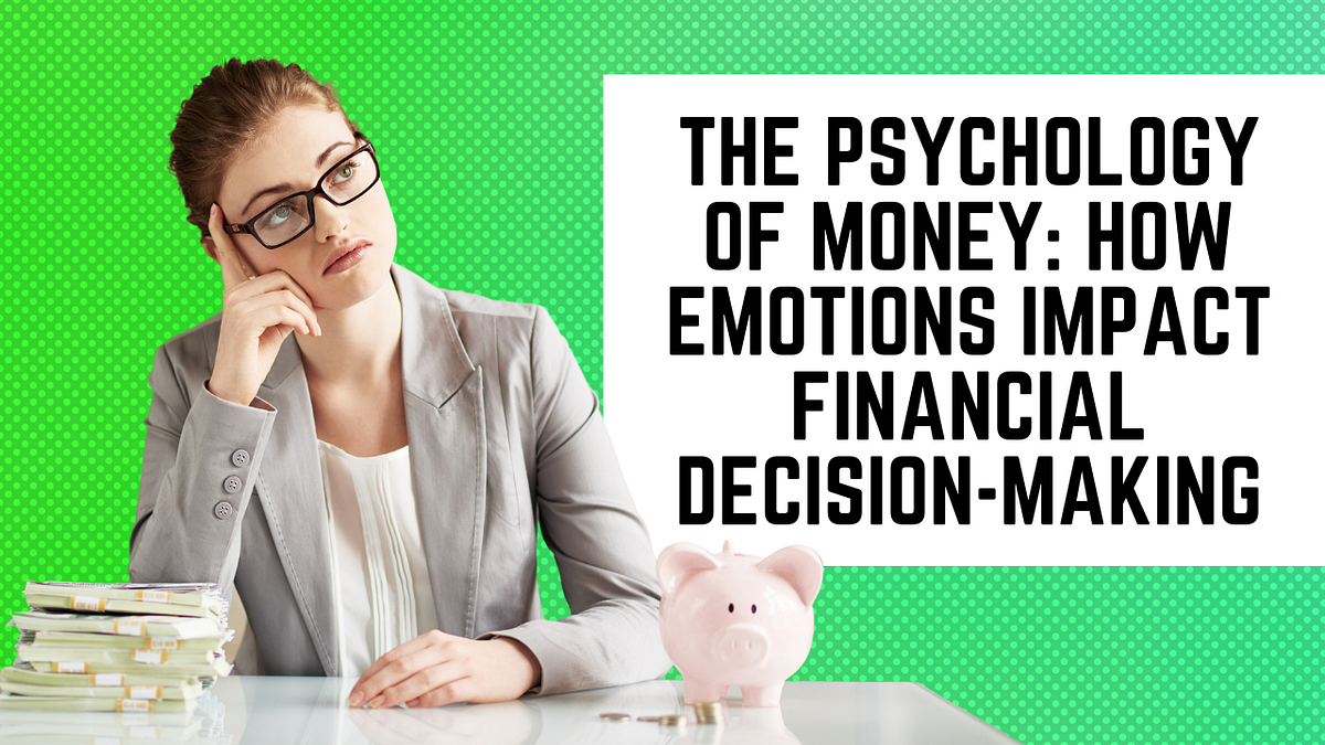 The Psychology of Money: How Emotions Impact Financial Decision-Making ...
