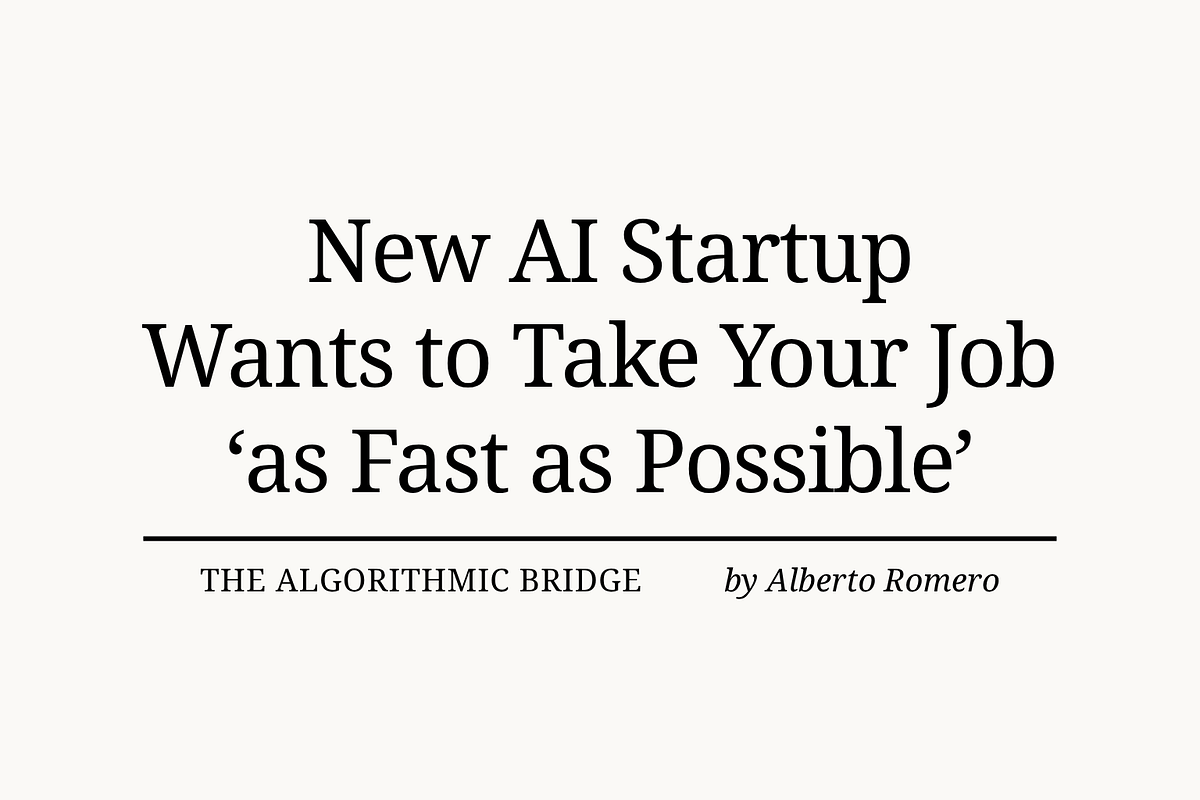 New AI Startup Wants to Take Your Job ‘as Fast as Possible’ | by ...