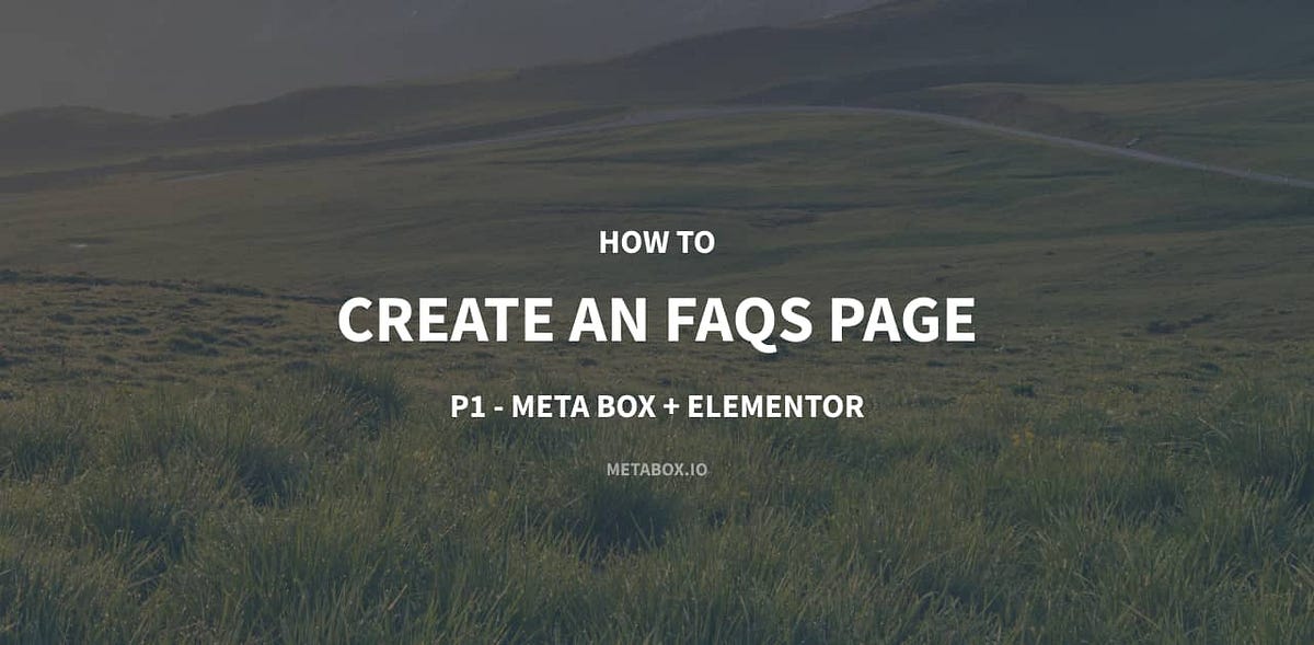 How To Create An Faqs Page — P1 — Using Meta Box And Elementor By Wp Meta Box Plugin Medium