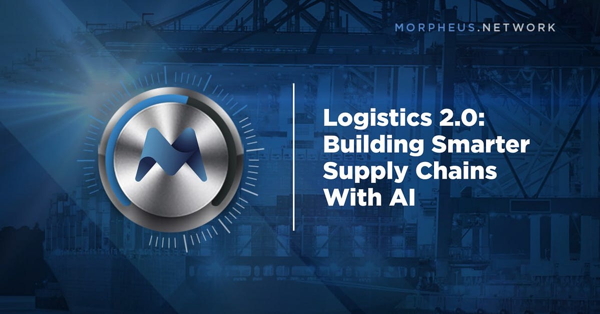 Logistics 2.0: Building Smarter Supply Chains With AI | by Sherly V | Morpheus.Network