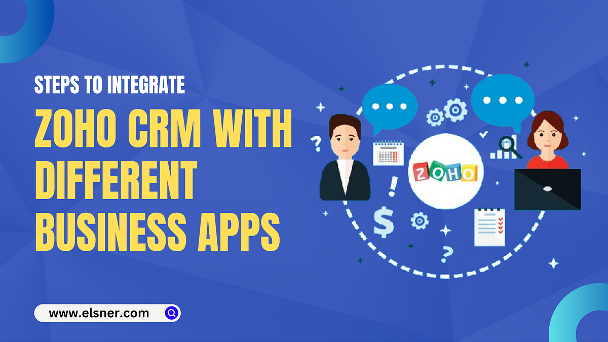 Steps to Integrate Zoho CRM with Different Business Apps | by Elsner Technologies | Mar, 2024 ...