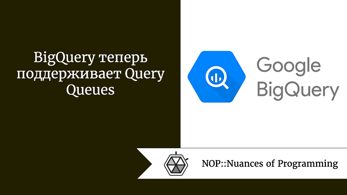 BigQuery теперь поддерживает Query Queues | by Roman | NOP::Nuances of Programming | Medium
