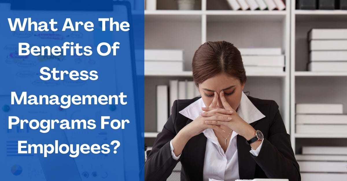 What Are The Benefits Of Stress Management Programs For Employees? | by ...