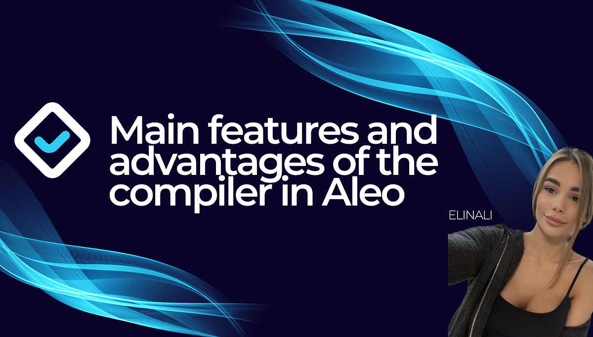 What are main features and advantages of the compiler in Aleo? | by Lina Li | Aug, 2023 | Medium