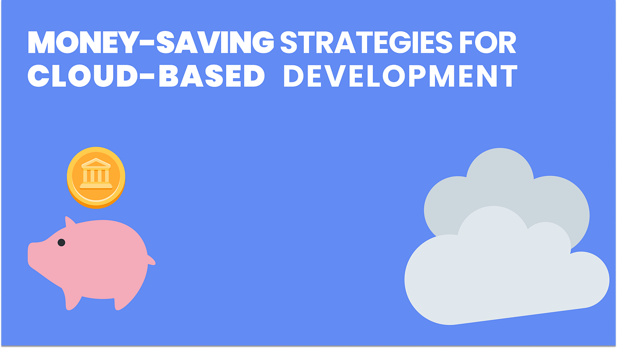 Money-Saving Strategies for Cloud-Based Development | by Maciek 99 ...