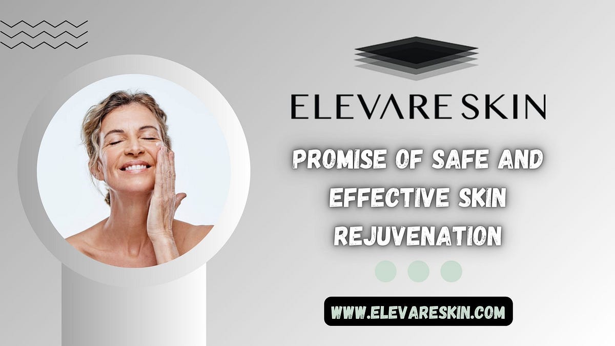 Elevare Skin’s Promise of Safe and Effective Skin Rejuvenation | by ...