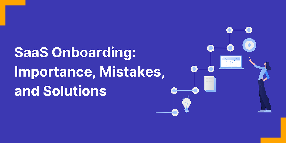 SaaS Onboarding 101: Importance, Mistakes, and Solutions. | by ...