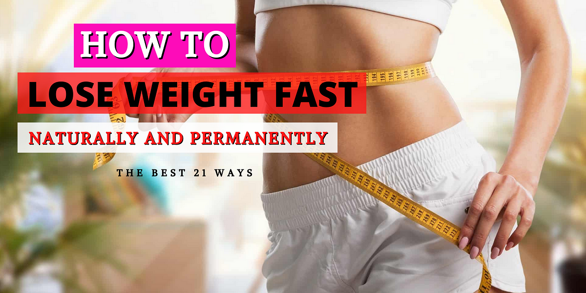 How To Lose Weight Fast Naturally And Permanently — The Best 21 Ways
