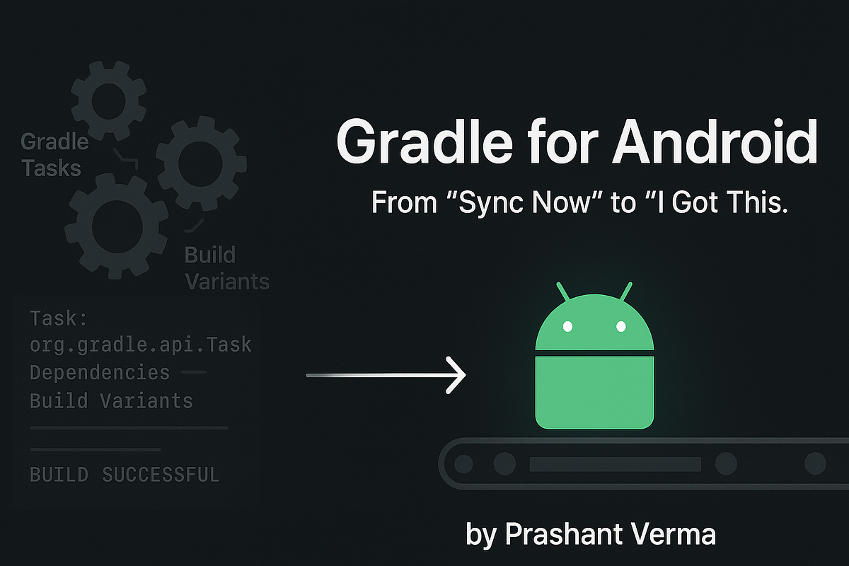 Understanding Gradle in Android: The Complete Roadmap for Developers | by Prashant verma | Nov ...